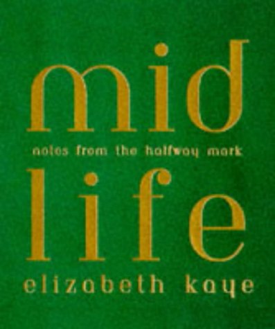 Mid-Life: Notes from the Halfway Mark by Elizabeth Kaye | Goodreads