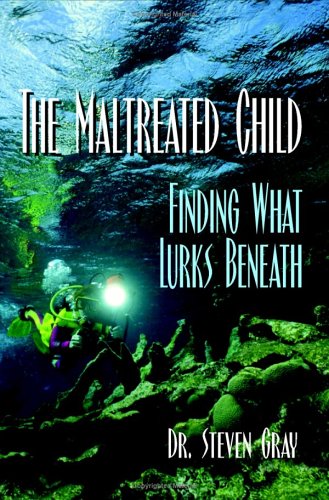 The Maltreated Child: Finding What Lurks Beneath by Steven G. Gray ...