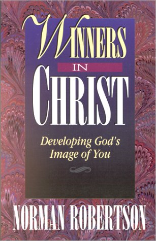 Winners in Christ; Developing God's Image of You by Norman Robertson ...