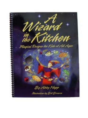A Wizard In the Kitchen: Magical Recipes for Kids of All Ages by Abby ...