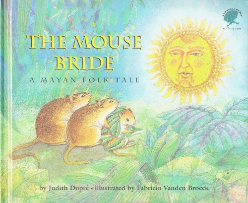 The Mouse Bride: A Mayan Folktale by Judith Dupre | Goodreads