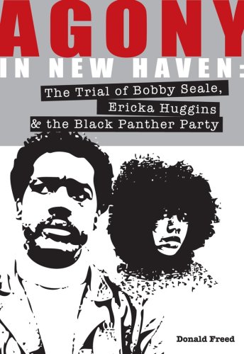 Agony in New Haven: The Trial of Bobby Seale, Ericka Huggins & the ...