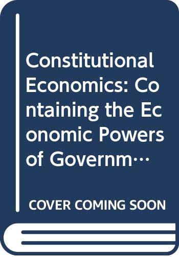 Constitutional Economics: Containing the Economic Powers of Government ...
