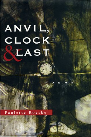 Anvil, Clock & Last: Poems by Paulette Roeske | Goodreads