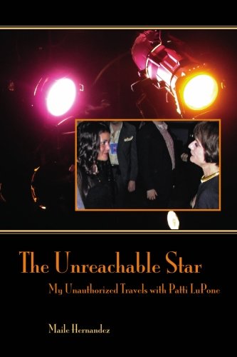 The Unreachable Star: My Unauthorized Travels with Patti LuPone by ...