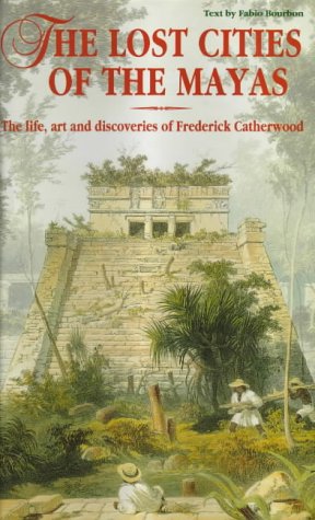 Lost Cities of the Mayas:The life, art and discoveries of Frederick ...