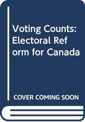 Voting Counts: Electoral Reform for Canada by Law Commission of Canada ...