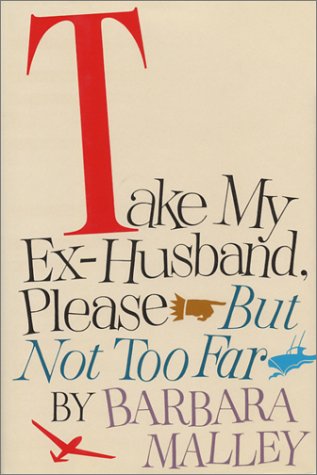 Take My Ex-Husband, Please--But Not Too Far by Barbara Malley | Goodreads