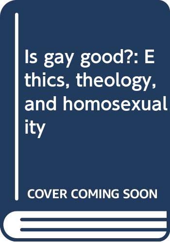 Is gay good?: Ethics, theology, and homosexuality by W. Dwight ...