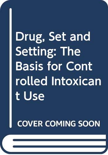 Drug, Set and Setting: The Basis for Controlled Intoxicant Use by ...