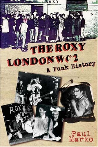 The Roxy London WC2: A Punk History by Paul Marko | Goodreads