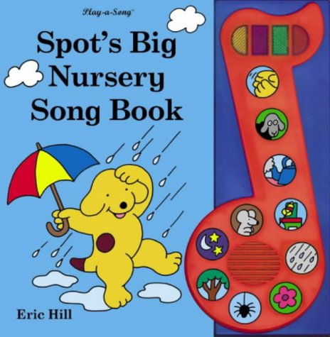 Spot's Big Nursery Song Book (Spot Sound Books) by Eric Hill | Goodreads