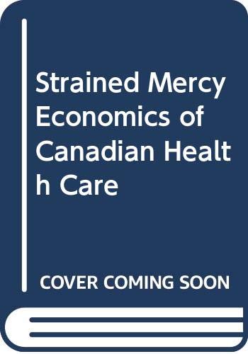 Strained Mercy Economics of Canadian Health Care by Robert G. Evans ...