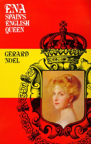 Ena: Spain's English Queen by Gerard Noel | Goodreads