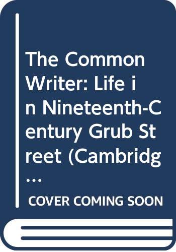 The Common Writer: Life in Nineteenth-Century Grub Street by Nigel ...