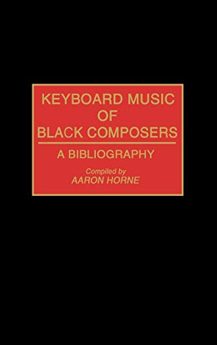 Keyboard Music of Black Composers: A Bibliography by Aaron Horne ...