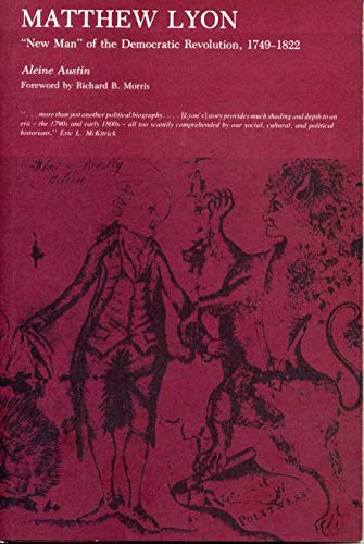 MATTHEW LYON: “New Man” of the Democratic Revolution, 1749–1822 by Aleine Austin | Goodreads