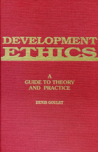 Development Ethics: A Guide to Theory and Practice by Denis Goulet ...