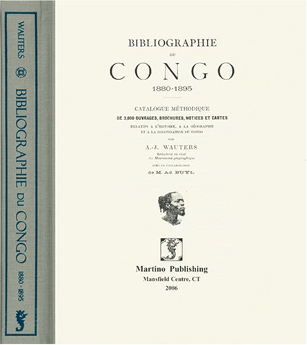 Bibliographie Du Congo, 1880-1895: Catalogue Methodique de 3,800 ...