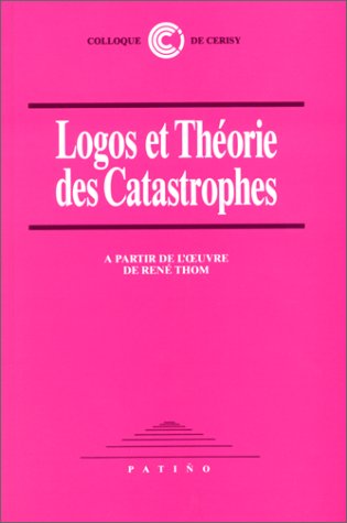 Logos et théorie des catastrophes, à partir de l'œuvre de René Thom ...