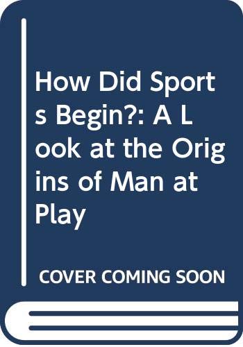 How did sports begin?: A look into the origins of man at play by ...