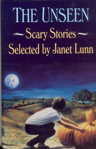 The Unseen: Scary Stories by Janet Lunn | Goodreads