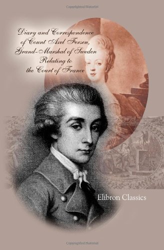 Diary and Correspondence of Count Axel Fersen, Grand-Marshal of Sweden ...