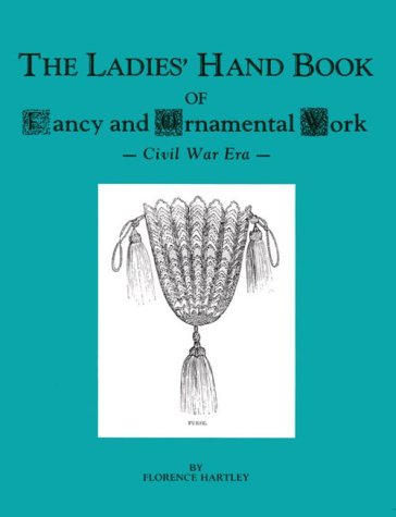 The Ladies' Hand Book of Fancy and Ornamental Work: Civil War Era by R ...