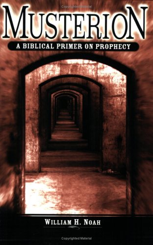 Musterion: A Biblical Primer on Prophecy by William H. Noah | Goodreads