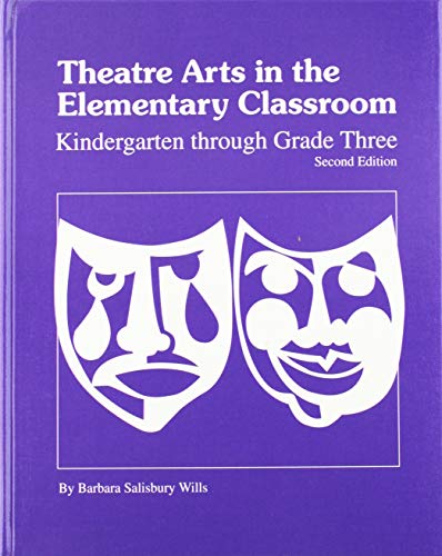 Theatre Arts in the Elementary Classroom : Kindergarten Through Grade ...