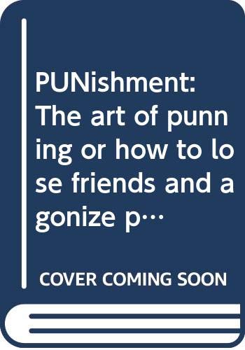 PUNishment: The art of punning or how to lose friends and agonize ...