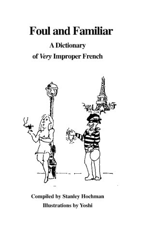 Foul and Familiar: A Dictionary of Very Improper French by Stanley ...