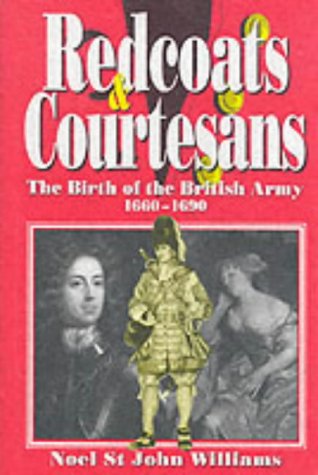 Redcoats and Courtesans: The Birth of the British Army by Noel T. St ...
