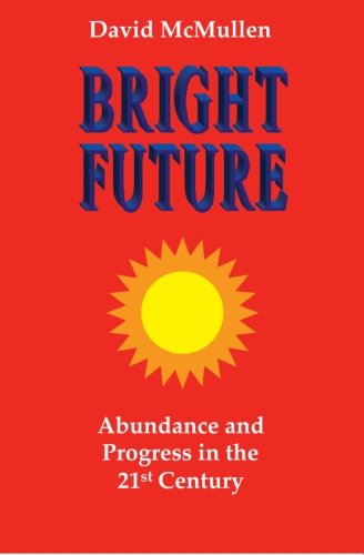 Bright Future: Abundance and Progress in the 21st Century by David ...