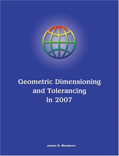 Geometric Dimensioning and Tolerancing in 2007 by James D. Meadows ...