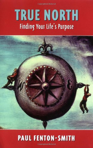 True North: Finding Your Life's Purpose by Paul Fenton-Smith | Goodreads