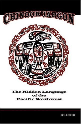 Chinook Jargon: The Hidden Language of the Pacific Northwest by Jim ...