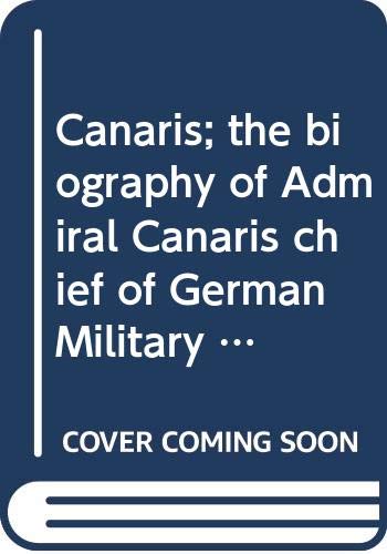Canaris; the biography of Admiral Canaris, chief of German Military ...