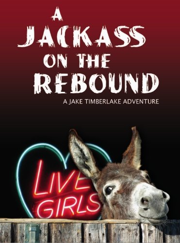 A Jackass on the Rebound: A Jake Timberlake Adventure by Jake ...