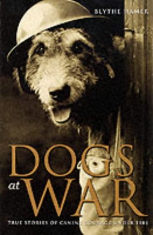 Dogs at War: True Stories of Canine Courage Under Fire by Blythe Hamer ...