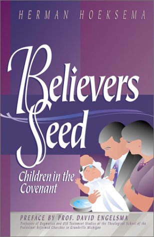 Believers and Their Seed: Children in the Covenant by Herman Hoeksema ...