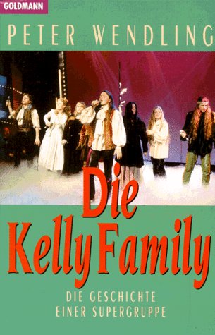 Die Kelly Family. Die Geschichte einer Supergruppe. by Peter Wendling ...
