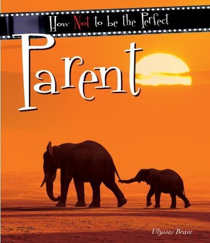 How Not To Be The Perfect Parent by Ulysses Brave | Goodreads