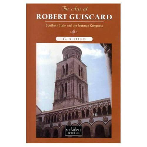 The Age of Robert Guiscard: Southern Italy and the Northern Conquest by ...