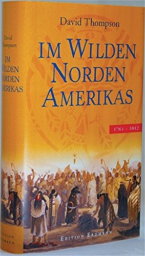 Im wilden Norden Amerikas 1784 - 1812. Mit 25 zeitgenössischen ...
