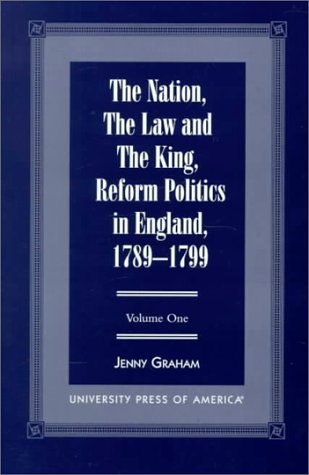 The Nation, The Law and the King: Reform Politics in England, 1789-1799 ...