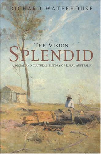 Vision Splendid: A Social And Cultural History of Rural Australia by ...