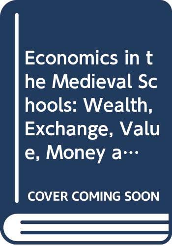 Economics in the Medieval Schools: Wealth, Exchange, Value, Money and ...