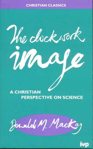 The Clockwork Image: A Christian Perspective On Science by Donald ...