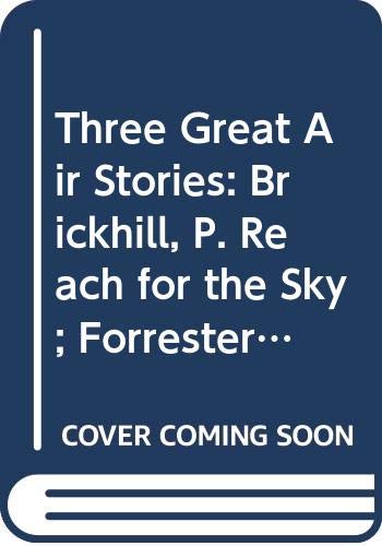 Three Great Air Stories: Brickhill, P. Reach for the Sky; Forrester, L ...